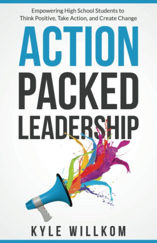 Action Packed Leadership: Empowering High School Students to Think Positive, Take Action, and Create Change