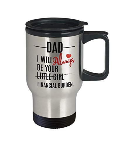 Dad Travel Mug from Daughter I Will Always Be Your Financial Burden Funny 14 oz Stainless Steel Coffee Cup