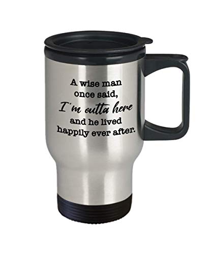 A Wise Man Once Said Travel Mug I'm Outta Here Retirement Gift for Divorce Moving Breakup Coworker Dad Funny