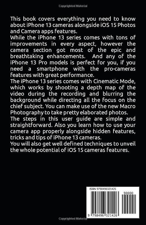 A Definitive Guide to iPhone 13 Cameras: A simple Guide for Shooting Professional Photos, Cinematic, ProRes & Movies with iPhone 13 Pro| 13 Pro Max | 13 Mini alongside iOS 15 Features