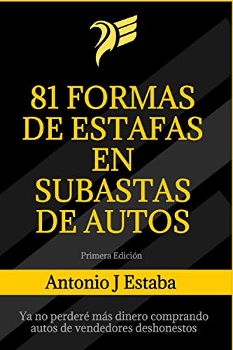 81 Formas de Estafas en Subastas de Autos: Ya no perderƩ mƔs dinero comprando autos de vendedores deshonestos (Spanish Edition)