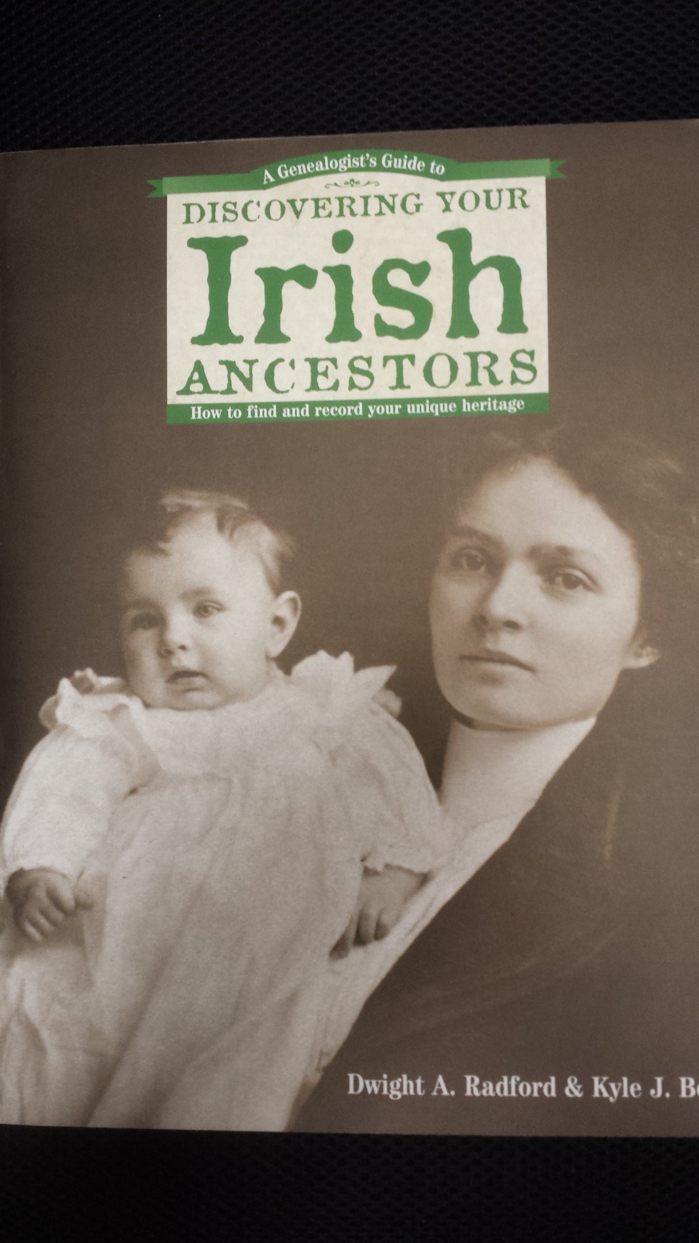 A Genealogists Guide to Discovering Your Irish Ancestors: How to Find and Record Your Unique Heritage