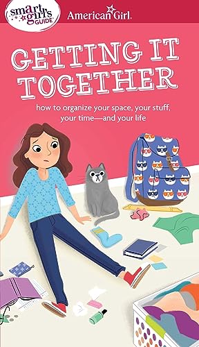 A Smart Girl's Guide: Getting It Together: How to Organize Your Space, Your Stuff, Your Time--and Your Life (American GirlÂź Wellbeing)