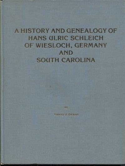 A history and genealogy of Hans Ulric Schleich of Wiesloch, Germany and South Carolina