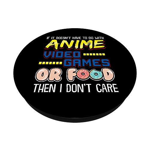Funny If Its Not Anime Video Games Or Food I Don't Care Pun PopSockets PopGrip: Swappable Grip for Phones & Tablets
