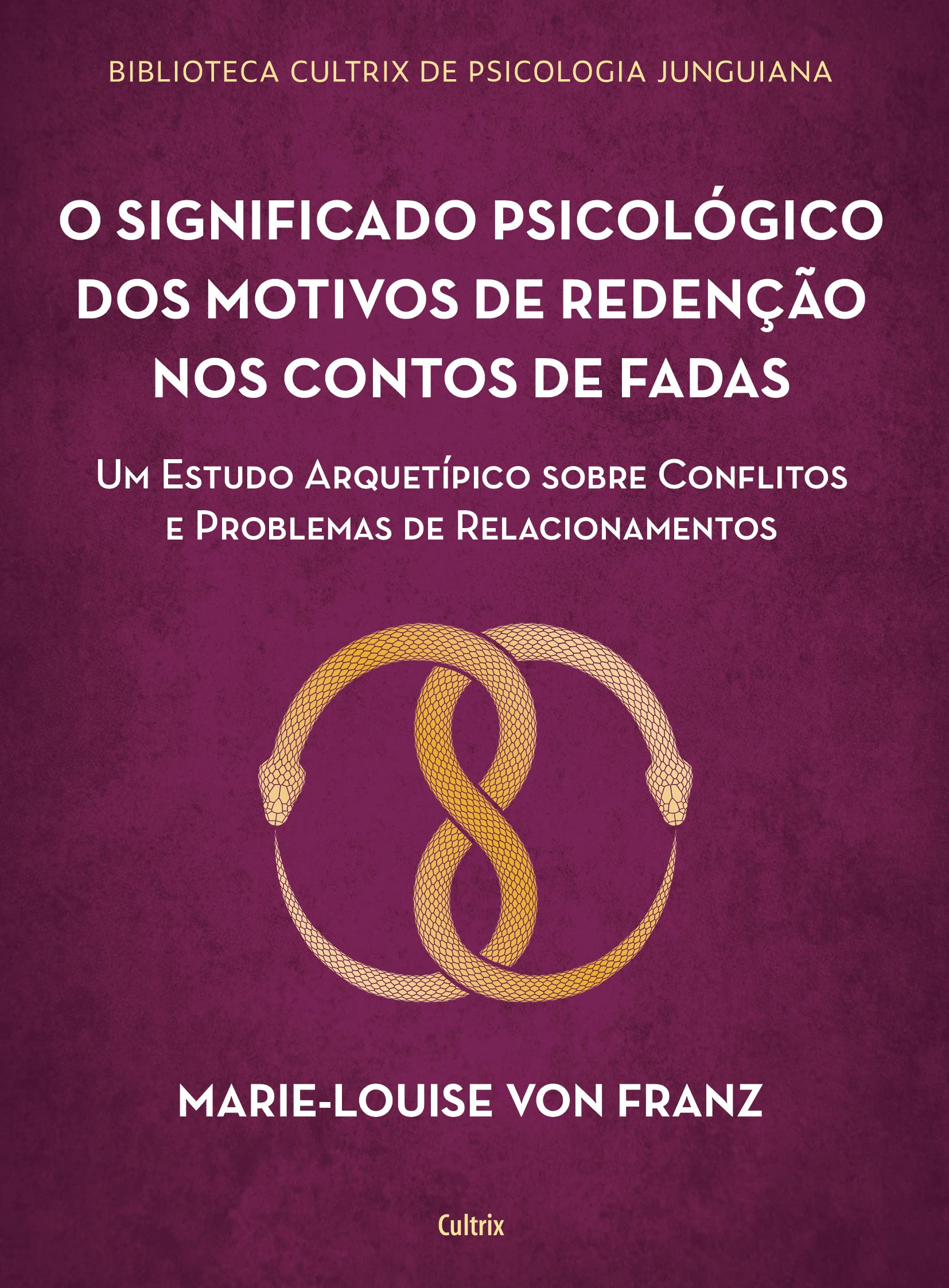 O significado psicologico dos motivos de redencao dos contos de fadas - Um estudo arquetipico sobre conflitos e problemas de relacionamentos (Em Portugues do Brasil)