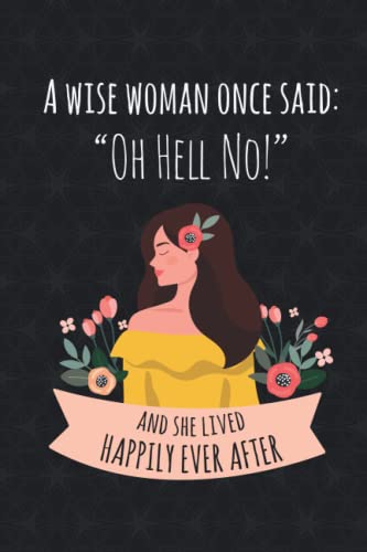 A Wise Woman Once Said Oh Hell No and She Lived Happily Ever After: Blank Lined Notebook Journal for Her | Funny Gifts Idea