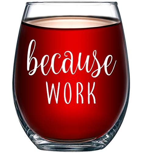 Because Work Funny Stemless Wine Glass 15oz - Unique Office Gift Idea for Coworker, Best Friend or Boss Lady - Perfect Birthday Gifts for Men or Women – Gag Gifts for Employee, Staff, Secretary