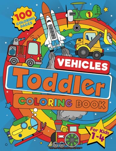 Toddler Vehicle Coloring Book: 100 BIG Pages Full of Easy to Color Vehicles ā Trucks, Trains, Rescue, Space, Planes, Tractors, Diggers and More Things ... Kids Ages 1-4. (Toddler Coloring)