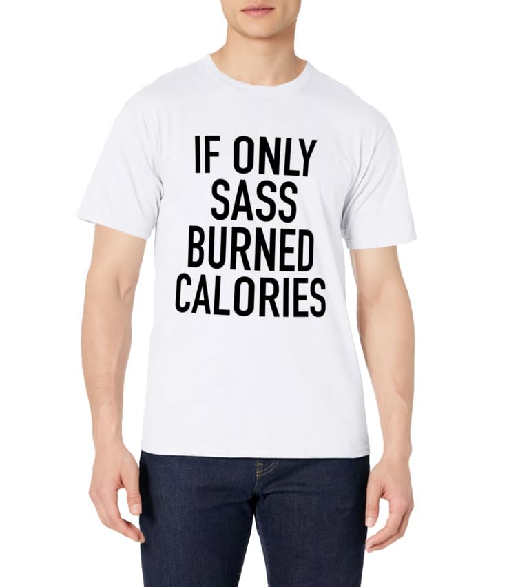 If Only Sass Burned Calories - Funny Workout Quote T-Shirt T-Shirt