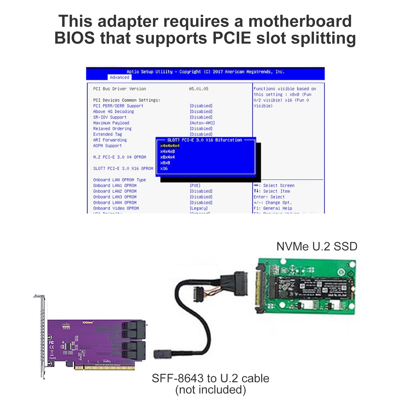 PCIe to SFF-8643 Adapter for U.2 SSD, X16, (4) SFF-8643,Requires Motherboard BIOS Support for Bifurcation. Support Windows 10/2016/2019, REHL/Cent0S 7/8, VMware ESXi 6/7, Ubuntu Linux 18/20/21, etc.