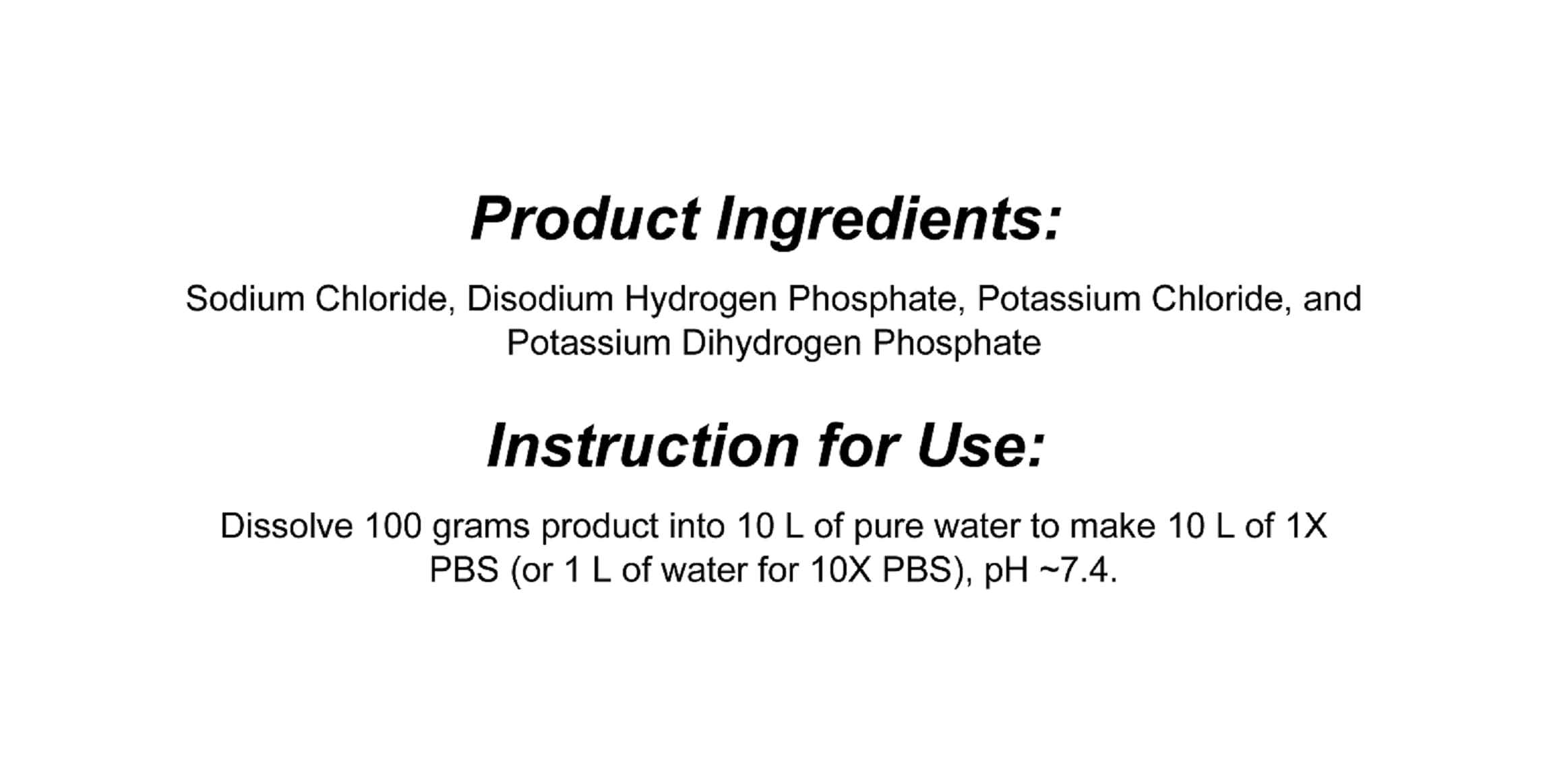 Phosphate Buffered Saline (PBS), 100 g. for Convenient Preparation of 10 L of 1X PBS Buffer at pH 7.4 (±0.1). Ready to be dissolved. Low endotoxin and Negative for mycoplasma. Made in USA.