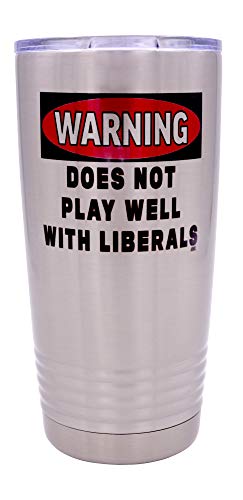 Funny Warning Does Not Play Well With Liberals 20 Ounce Large Stainless Steel Travel Tumbler Mug Cup Gift For Conservative Or Republican Political Novelty