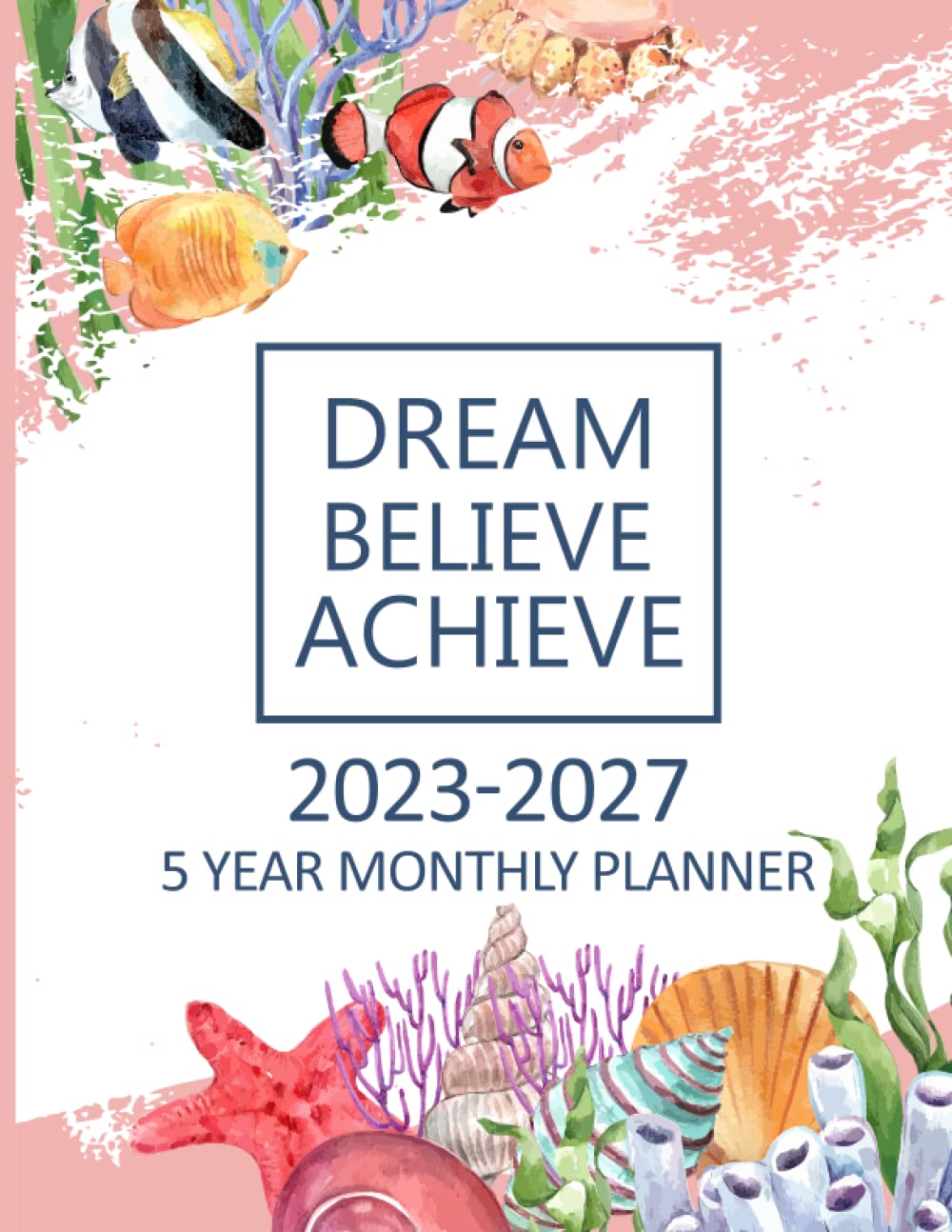 5 Year Monthly Planner 2023-2027 Dream, Believe, Achieve: 60 Months Calendar Planner & Organizer from January 2023 to December 2027.