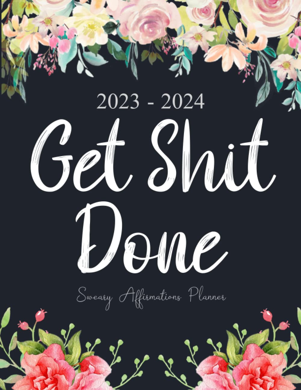 2023-2024 Get Shit Done Sweary Affirmations 2 Year (24 Month) Planner: Organizer Large 8.5 x 11 with Inspirational and Motivational Quotes, Cuss Word, ... To Do Lists, Habit Tracker, Important Dates