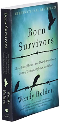 Born Survivors: Three Young Mothers and Their Extraordinary Story of Courage, Defiance, and Hope