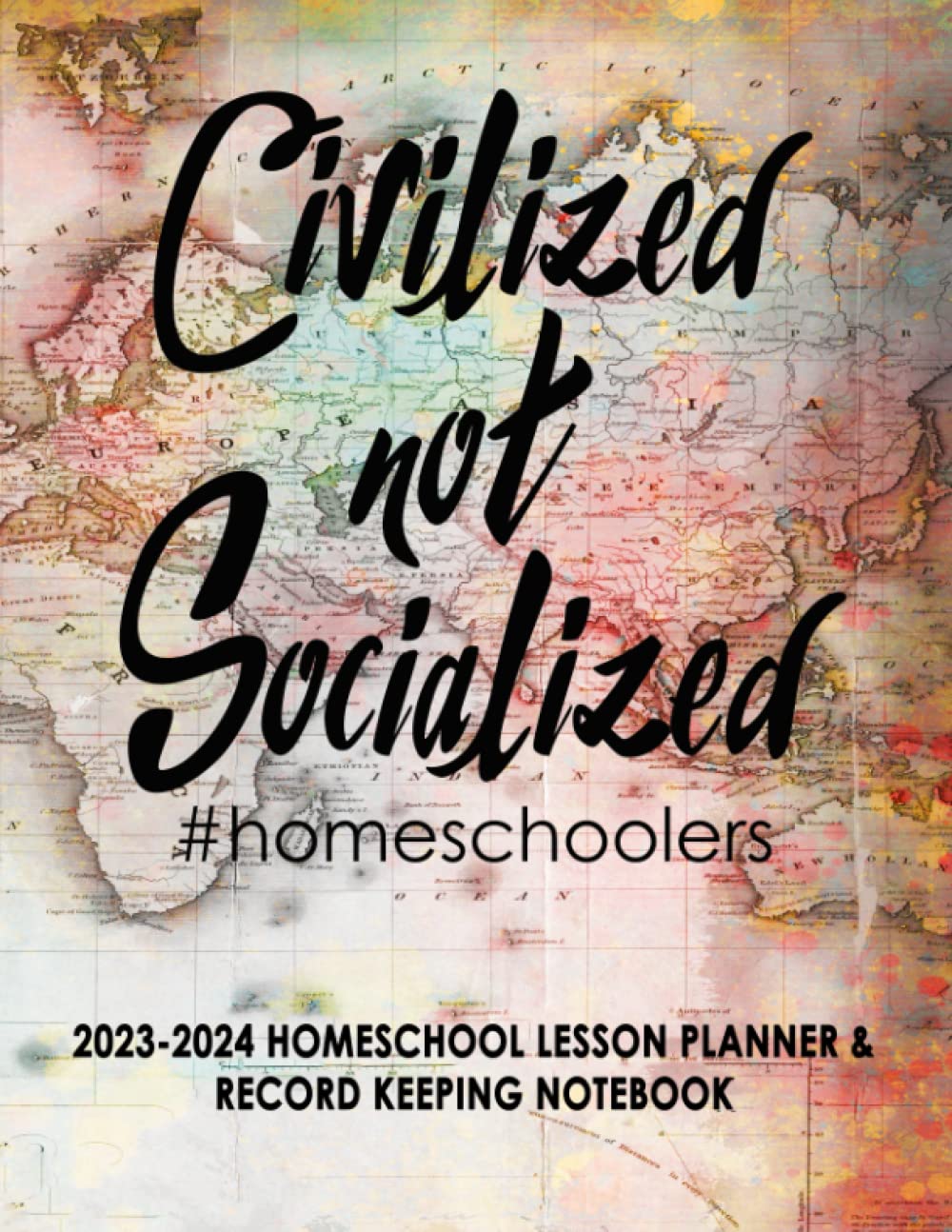 2023-2024 Homeschool Lesson Planner & Record Keeping Notebook: Civilized Not Socialized 8.5x11 Homeschooling Planning Book For Academic Year August ... And Students, Homes School Records Organizer