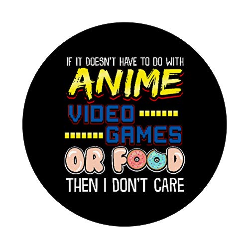 Funny If Its Not Anime Video Games Or Food I Don't Care Pun PopSockets PopGrip: Swappable Grip for Phones & Tablets