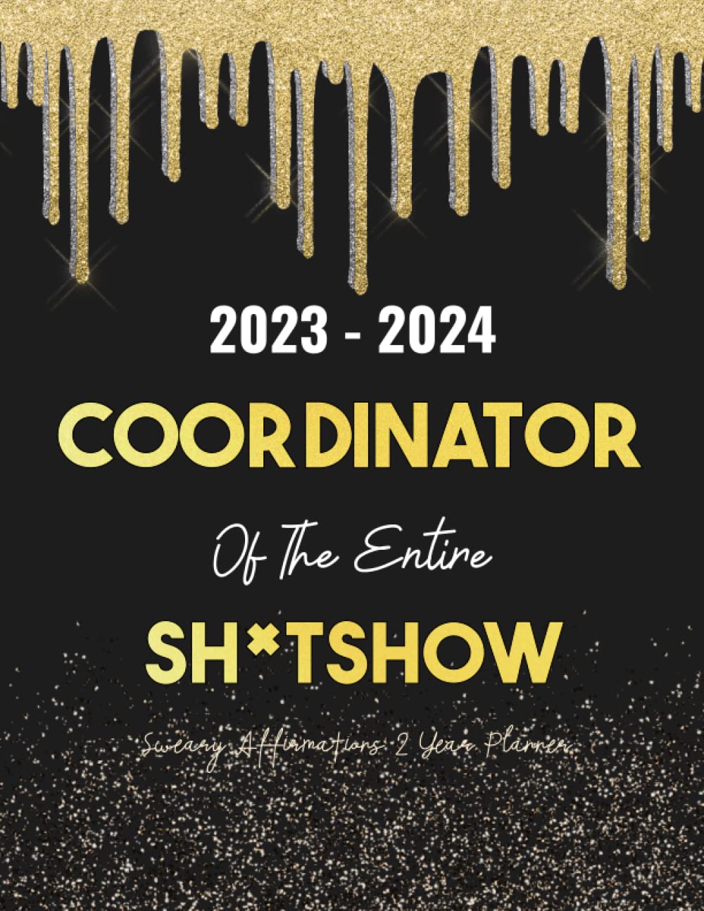 2023-2024 Coordinator Of The Entire Shitshow Sweary Affirmations 2 Year Planner: 24 Month Monthly Organizer Large 8.5 x 11 with Funny Inspirational ... To Do Lists, Habit Tracker, Important Dates