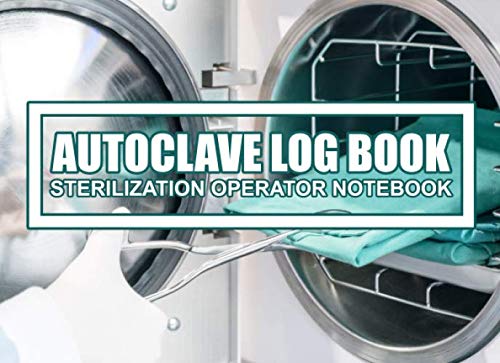 Autoclave Log Book Sterilization operator notebook: Record daily, weekly, monthly and quarterly tests for all ultrasonic cleaners, washer disinfectors and autoclaves | 110 pages 8,2 x 6 inches