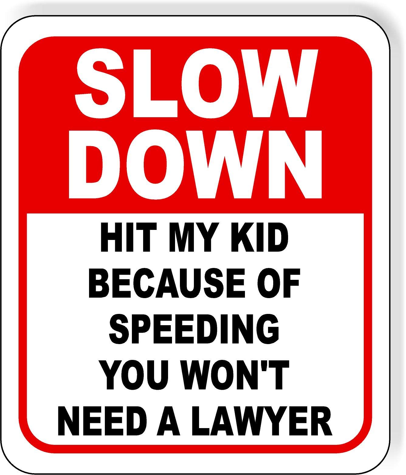 SLOW DOWN Hit My Kid Because of Speeding You Won't Need A Lawyer Aluminum Composite Outdoor Sign 20" x24"