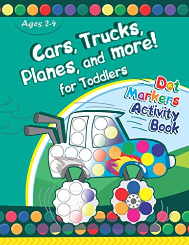 Cars, Trucks, Planes, and More! Dot Markers Activity Book for Toddlers: Creative Coloring Book for Kids Ages 1-3 2-4 3-5