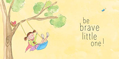 Be Brave Little One: An Inspiring Book About Courage For Babies, Baby Showers, Graduation And More