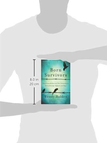 Born Survivors: Three Young Mothers and Their Extraordinary Story of Courage, Defiance, and Hope