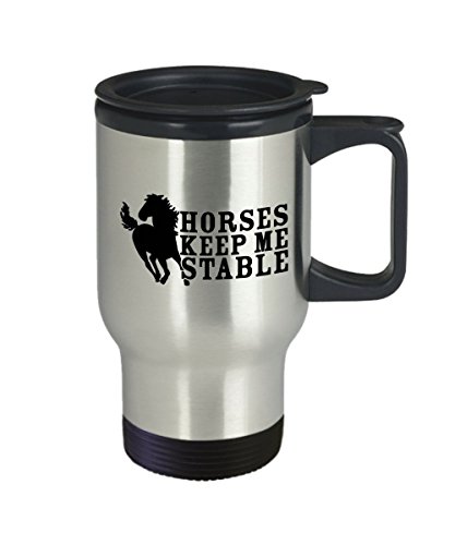Horses Keep Me Stable Travel Mug - Best Inappropriate Snarky Sarcastic Coffee Comment Tea Cup With Funny Sayings FOR HORSE LOVERS, Hilarious Unusual Q