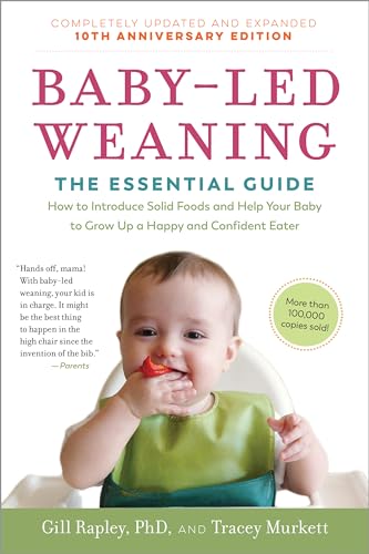 Baby-Led Weaning, Completely Updated and Expanded Tenth Anniversary Edition: The Essential GuideâHow to Introduce Solid Foods and Help Your Baby to ... (The Authoritative Baby-Led Weaning Series)