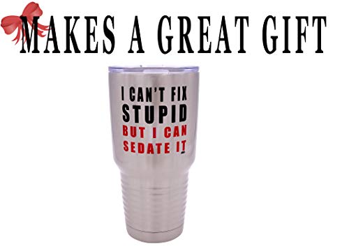 Rogue River Tactical Funny I Can't Fix Stupid But I Can Sedate It 30 Ounce Large Travel Tumbler Mug Cup w/Lid Nurse Doctor Pharmacist