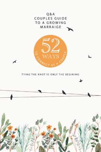 52 Ways To Connect As A Couple - Q&A Couples Guide To A Growing Marriage: Heartwork Journaling for Couples
