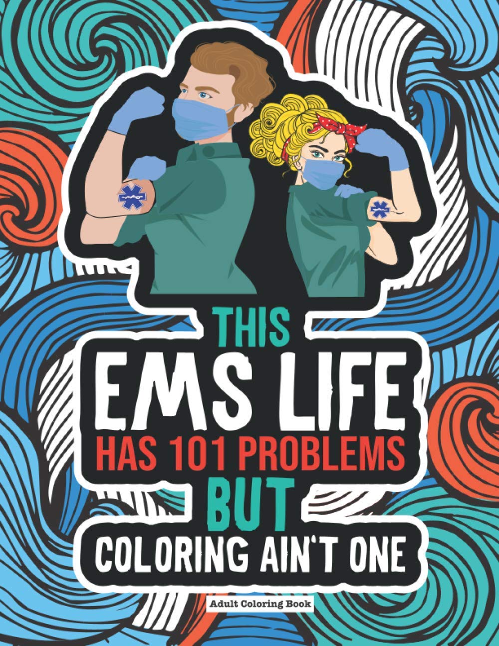 EMS Life Coloring Book: A Funny Adult Coloring Book For Dispatchers, Paramedics, First Responders & EMTs For Women & Men