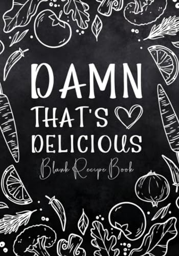 Damn That's Delicious: Blank Recipe Book to Write In Your Own Recipes Food Cookbook Design Journal And Organizer To Collect Your Custom Special And Favorite Recipes And Notes