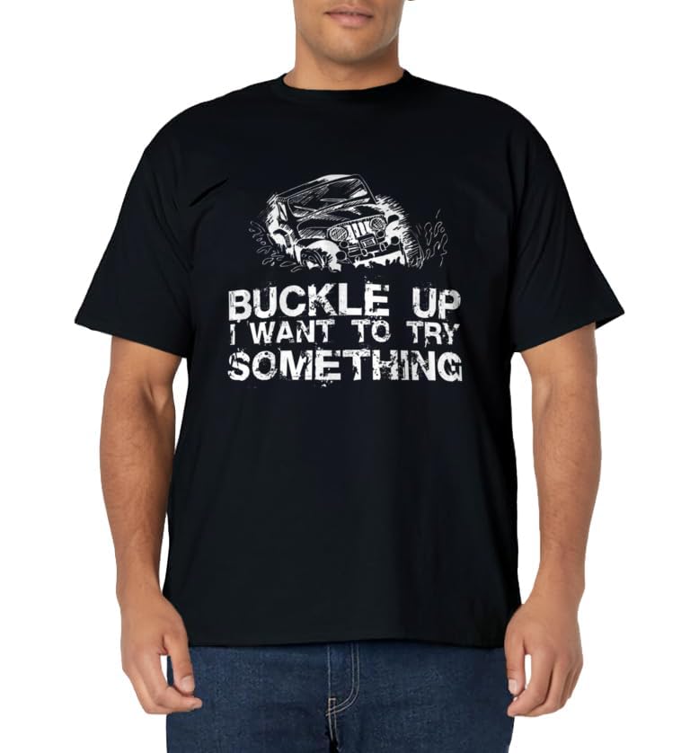 Buckle Up I want to try something Offroad T-Shirt