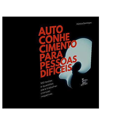 Autoconhecimento para pessoas difíceis: 100 testes e questões para trabalhar crenças negativas