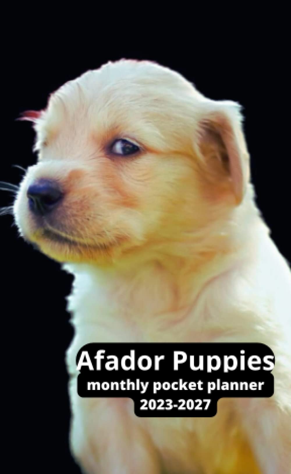 Afador Puppies Monthly Pocket Planner 2023-2027: Stay Organized and Inspired with an Adorable Puppy Pocket Planner for Dog Lovers - Monthly Planner 2023-2027 (Five Years)