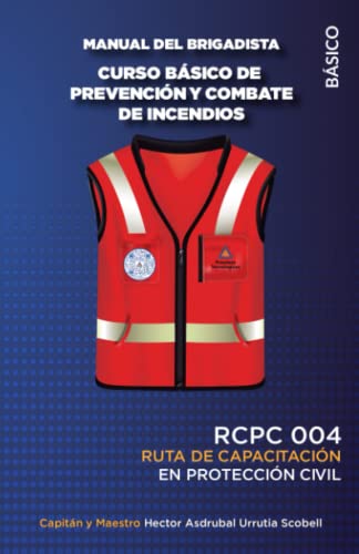 CURSO BASICO DE PREVENCION Y COMBATE DE INCENDIOS PARA BRIGADISTAS: RCPC 004 (RUTA DE CAPACITACIÓN EN PROTECCIÓN CIVIL PARA BRIGADISTAS) (Spanish Edition)