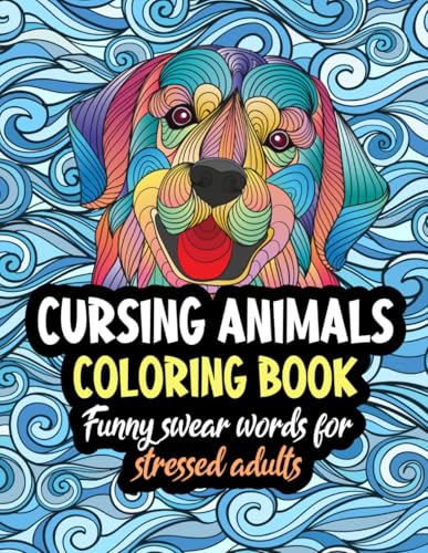 Cursing Animals Coloring Book. Funny Swear Words for Stressed Adults: 50 Beautiful Animal Patterns with Swear Words for Fun and Stress Relief. This ... and Irreverent Friend. Color & Cuss!
