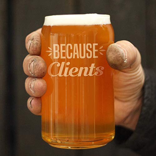 Because Clients - Funny Beer Can Pint Glass Gifts for Boss, CEO or Coworkers - Fun Unique Consulting Gifts