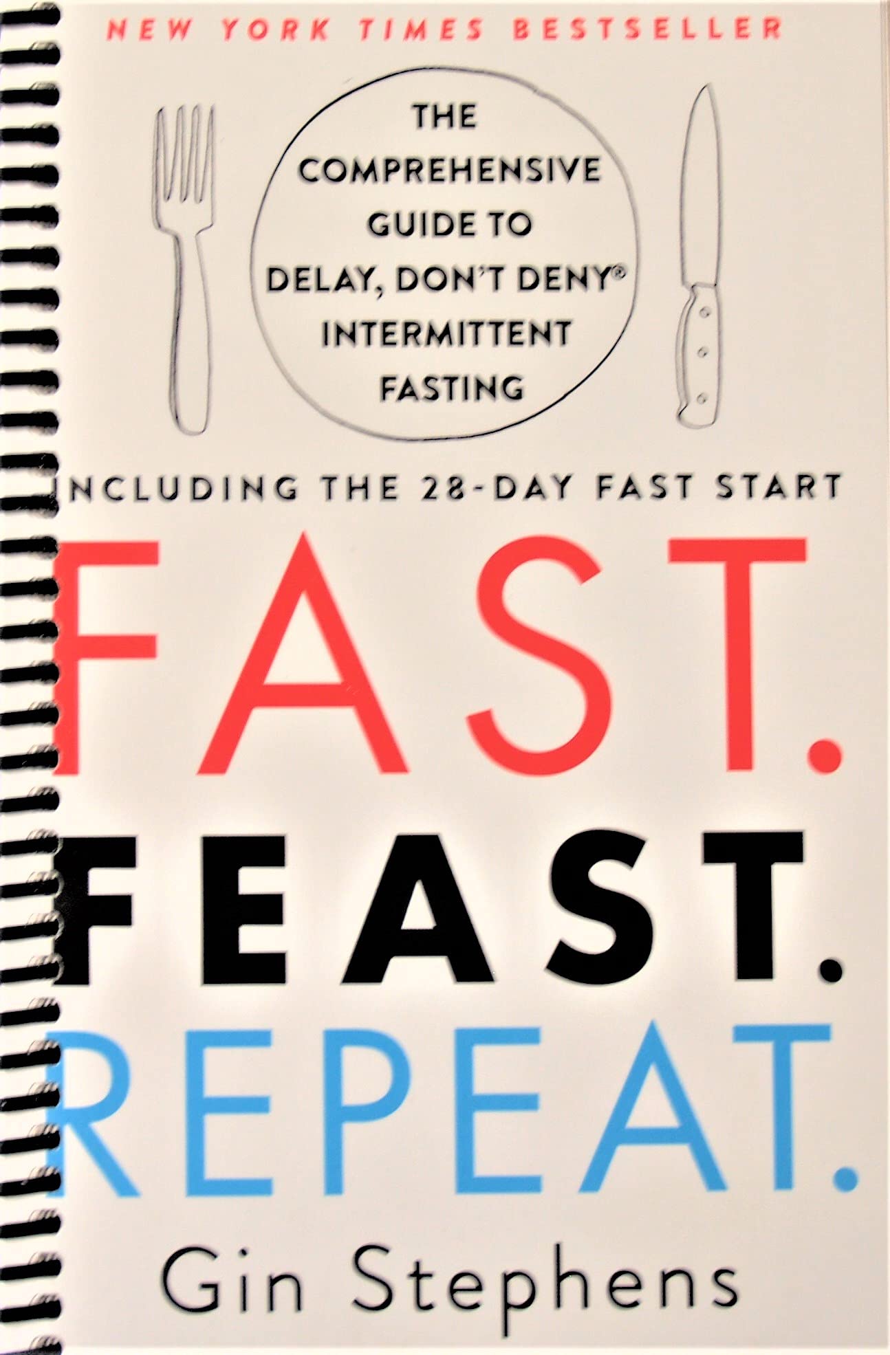 Fast. Feast. Repeat.: The Comprehensive Guide to Delay, Don't Deny® Intermittent Fasting--Including the 28-Day FAST Start