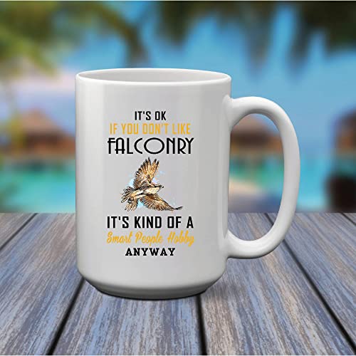 Gift for Bird Lovers Saying Humor Sarcasm Its Okay if Don t Like Falconry Smart People Hobby 11oz 15oz White Coffee Mug