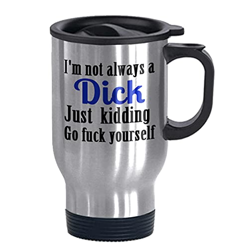 Funny Travel Mug Sliver 14oz Theme Coffee or Tea Cup I'm Not Always a Dick Just Kidding Go Fuck Yourself- Designed By Funny Kids' Home