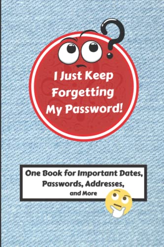 I Just Keep Forgetting My Password!: One Book for Important Dates, Passwords, and Addresses