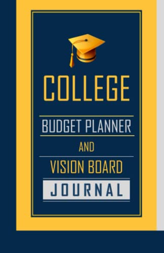 College Budget Planner and Vision Board Journal: Navy Blue/Yellow Cover, Color Interior, Simplified and Detailed Budget Planners, Financial tips, Goal ... One Year Use Notebook, Undated, Start Anytime