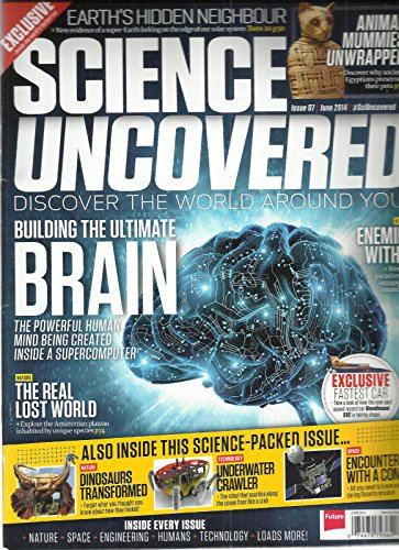 SCIENCE UNCOVERED, DISCOVER THE WORLD AROUND YOU. JUNE, 2014 ISSUE, 07