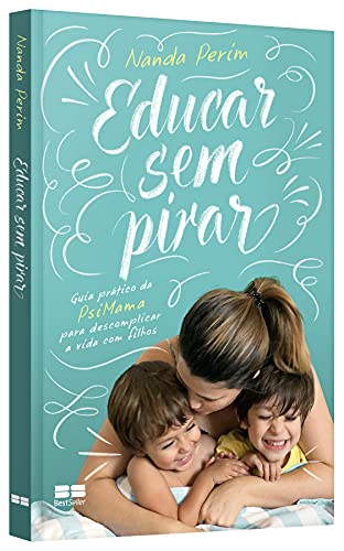 Educar sem pirar - Guia pratico da PsiMama para descomplicar a vida com filhos (Em Portugues do Brasil)