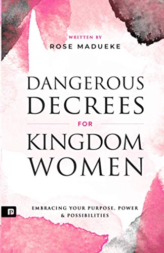 Dangerous Decrees for Kingdom Women: Embracing your Power, Purpose & Possibilities (Spiritual Warfare Prayers)