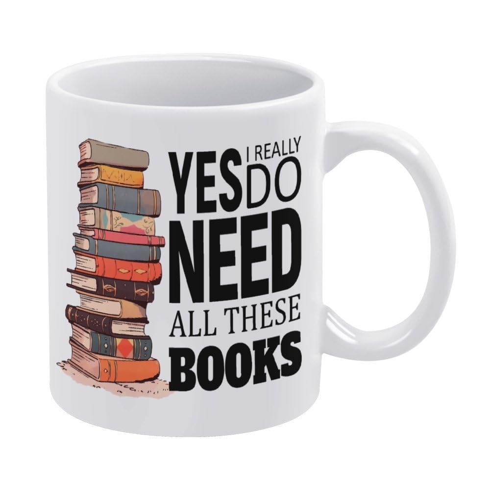 Ceramic Mug Funny Coffee Cups - Funny Gift for Book Lovers or Librarian Book Nerd Gifts - Yes I Really Do Need All These Books - 11 oz Coffee Mug Tea Cup White