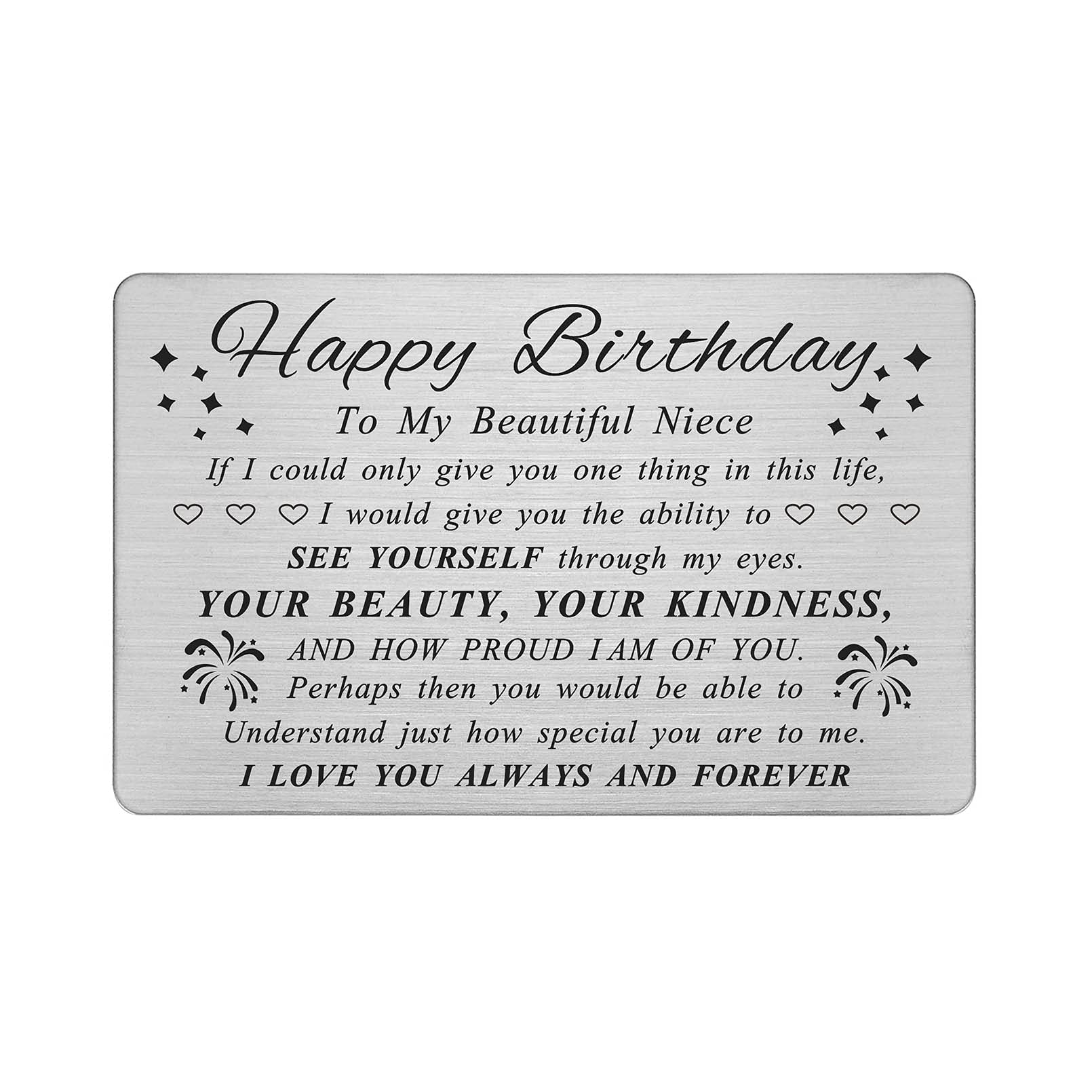 DEGASKEN Happy Birthday Niece Card - I Love You Always and Forever - Niece Birthday Gifts, Personalized Engraved Wallet Card
